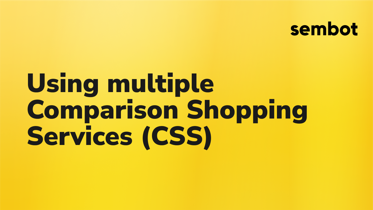Leveraging multiple Comparison Shopping Services (CSS) for enhanced Google Shopping performance ...